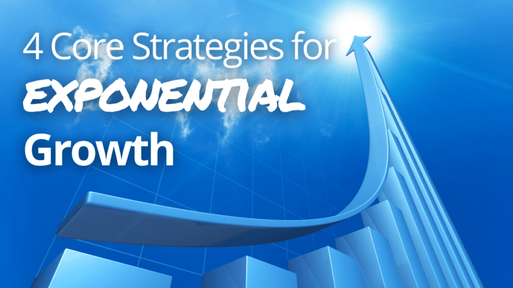 4 Core Strategies for Exponential Growth